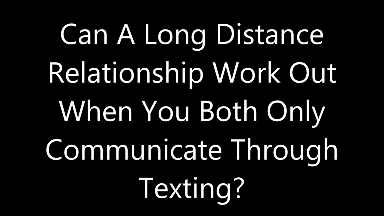 Can A Long Distance Relationship Work Out When You Both Only ...