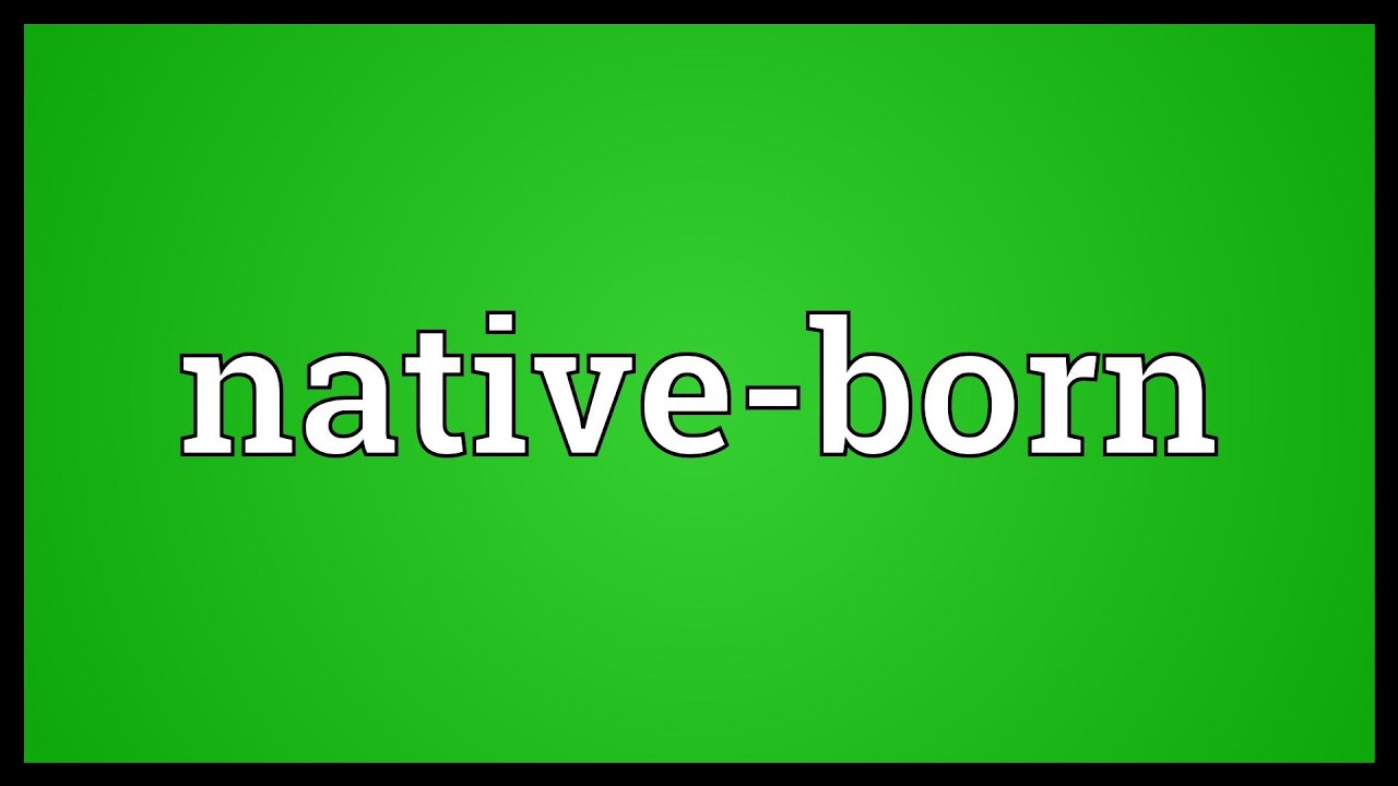 Native-born Meaning - YouTube
