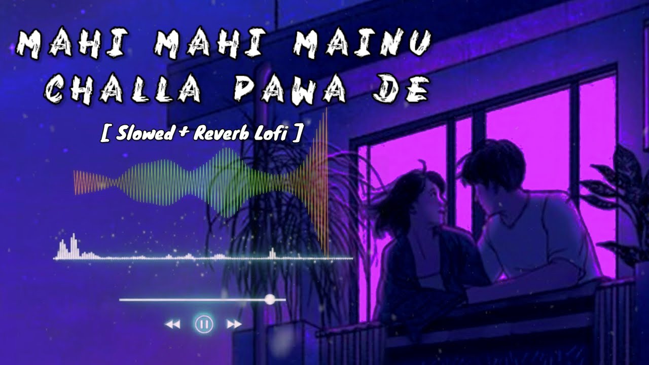 Mahi Mahi Mainu Challa Pawa De Lofi Remix song | Slow And Reverb Music ...