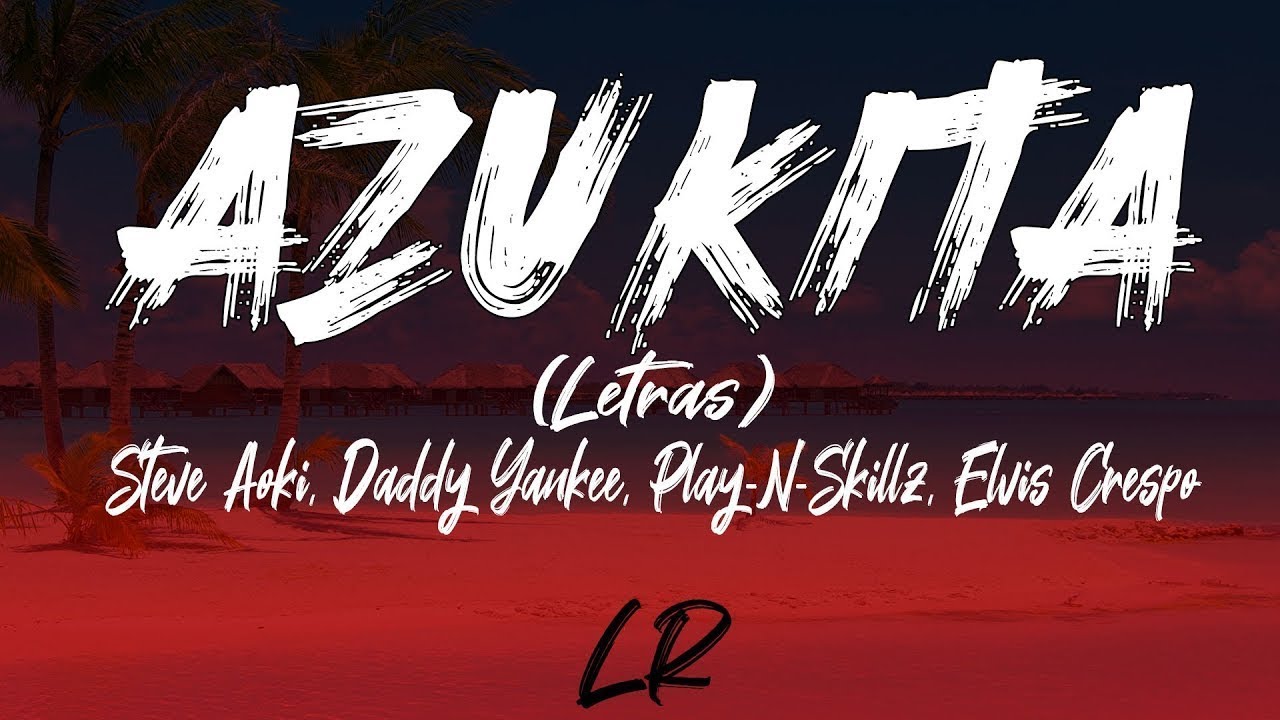 Steve Aoki, Daddy Yankee, Play-N-Skillz, Elvis Crespo - Azukita (Letras ...