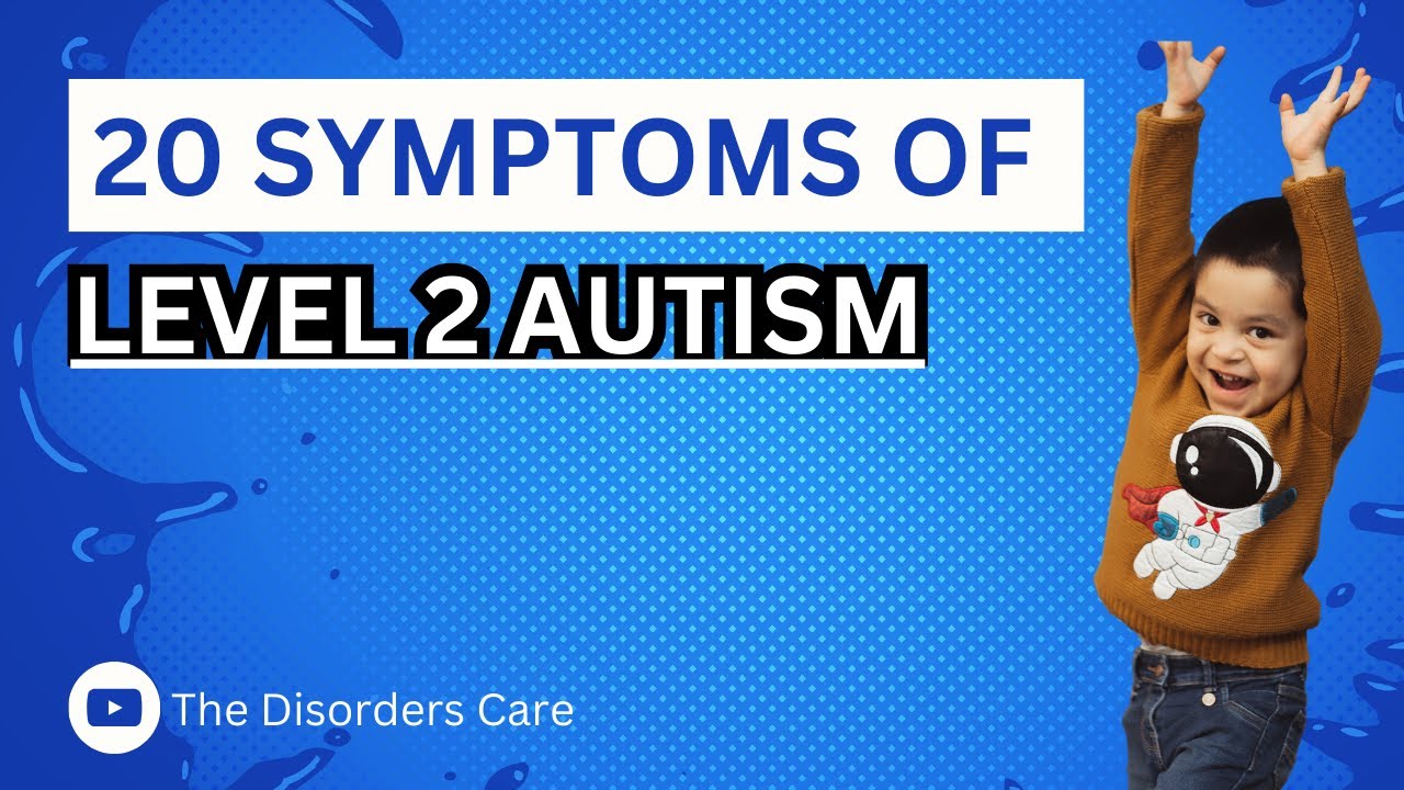 20 Symptoms Of Level 2 Autism The Disorders Care YouTube