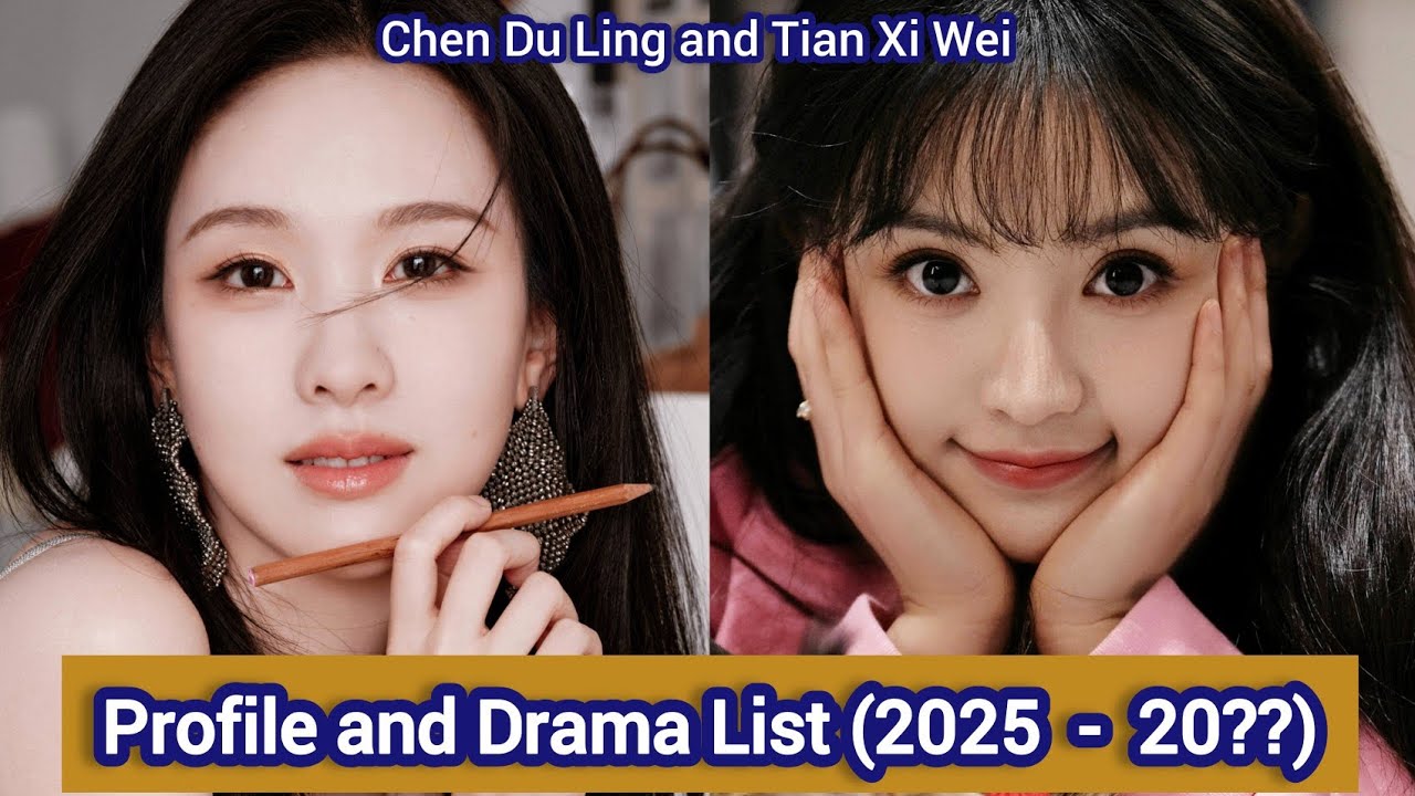 Chen Du Ling and Tian Xi Wei | Profile and Drama List (2025 - 20 ...