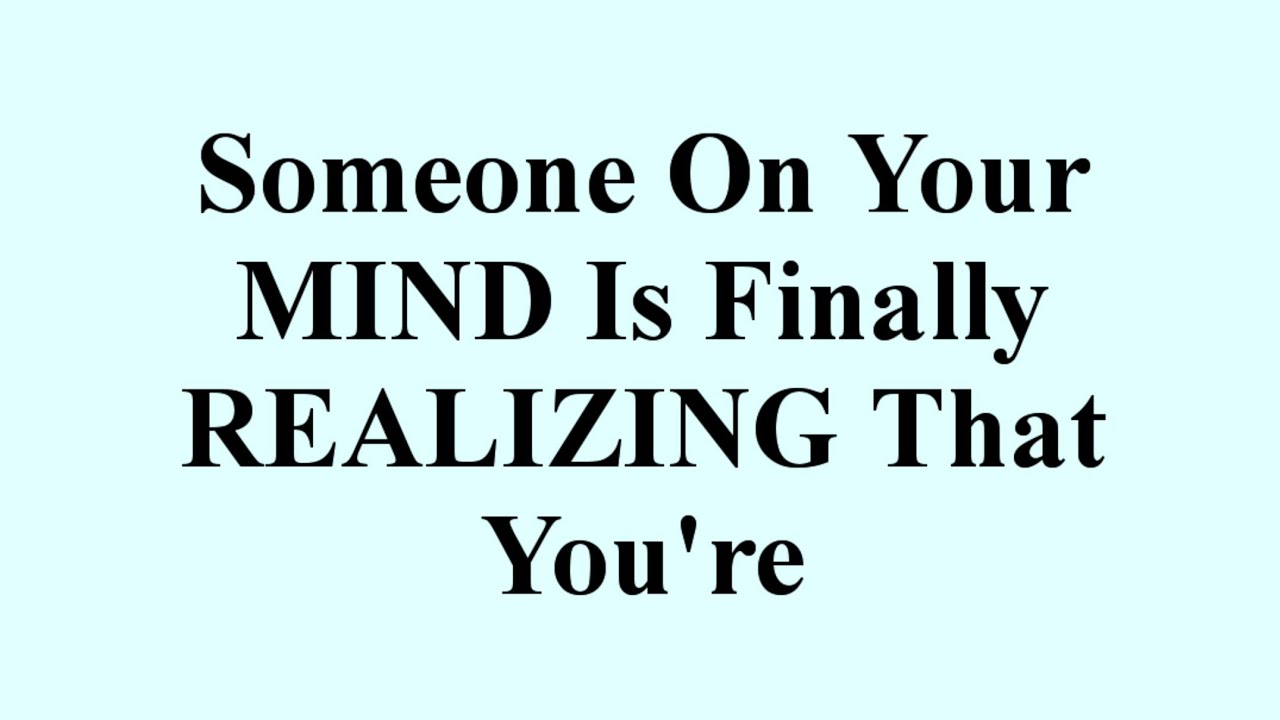 Someone On Your MIND Is Finally REALIZING That You're IMPORTANT In ...