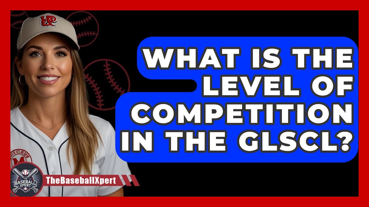 What Is The Level Of Competition In The GLSCL? - The Baseball Xpert ...