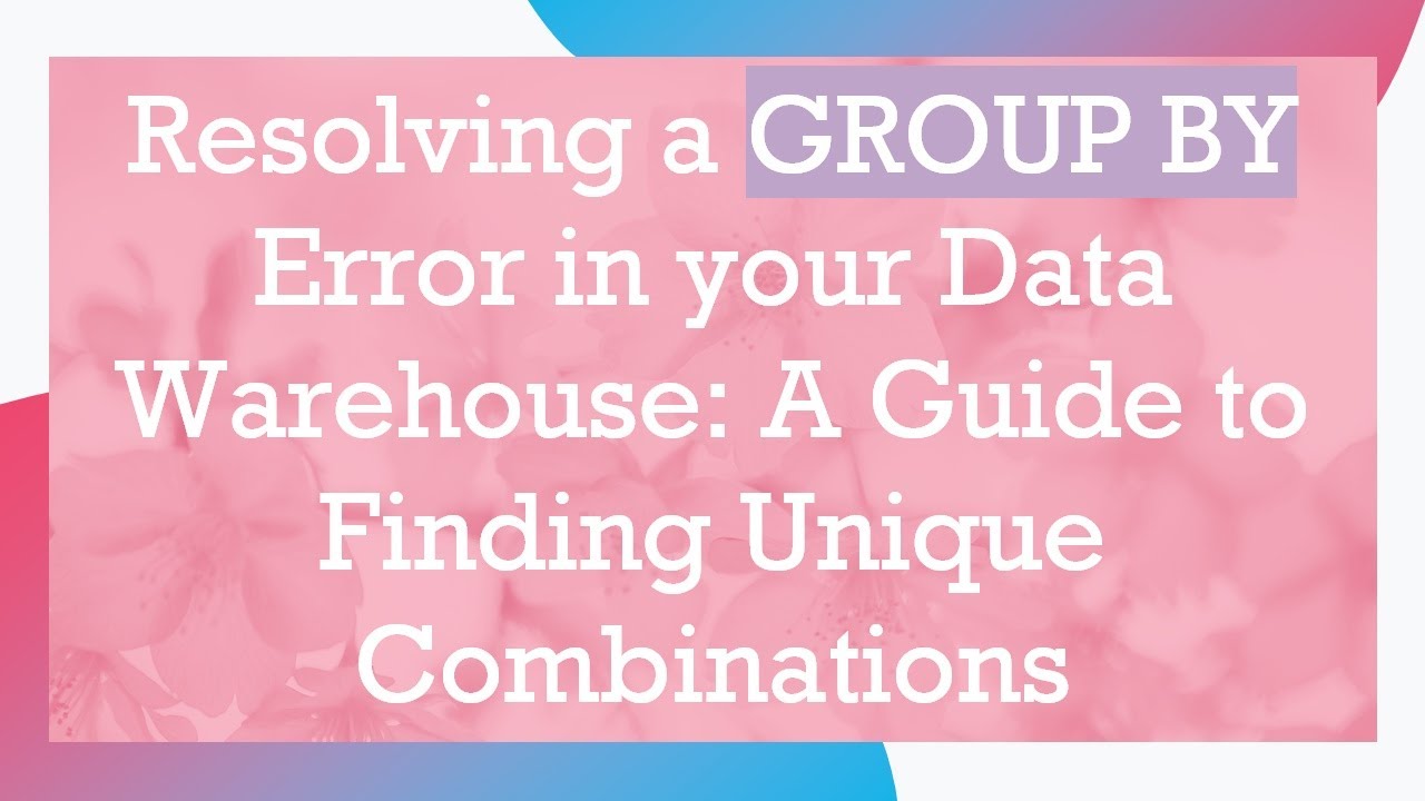 Resolving a GROUP BY Error in your Data Warehouse: A Guide to Finding ...