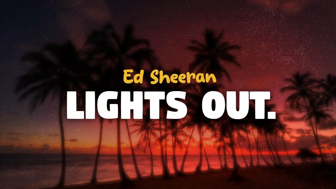 Ed Sheeran - Lights Out (lyrics) - YouTube