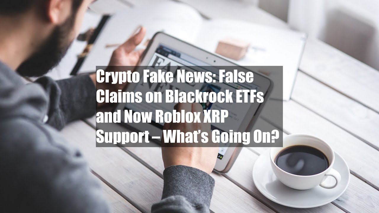 Crypto Fake News: False Claims on Blackrock ETFs and Now Roblox XRP ...
