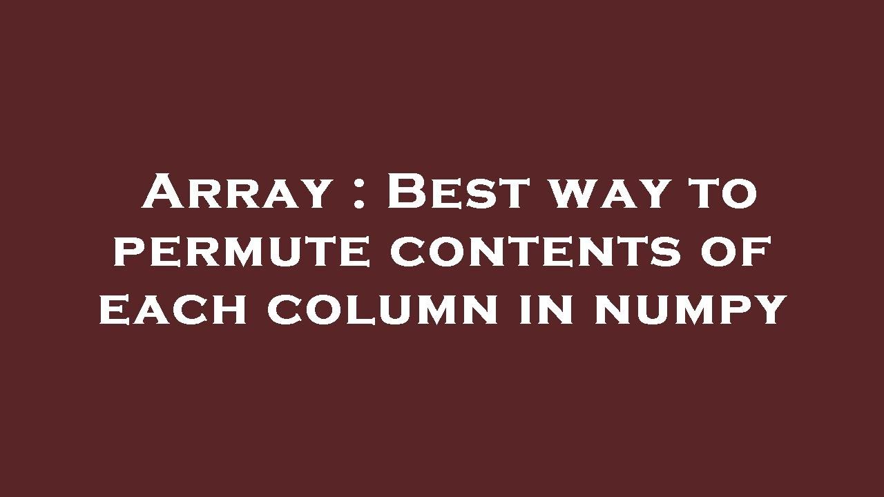 Array Best Way To Permute Contents Of Each Column In Numpy Youtube