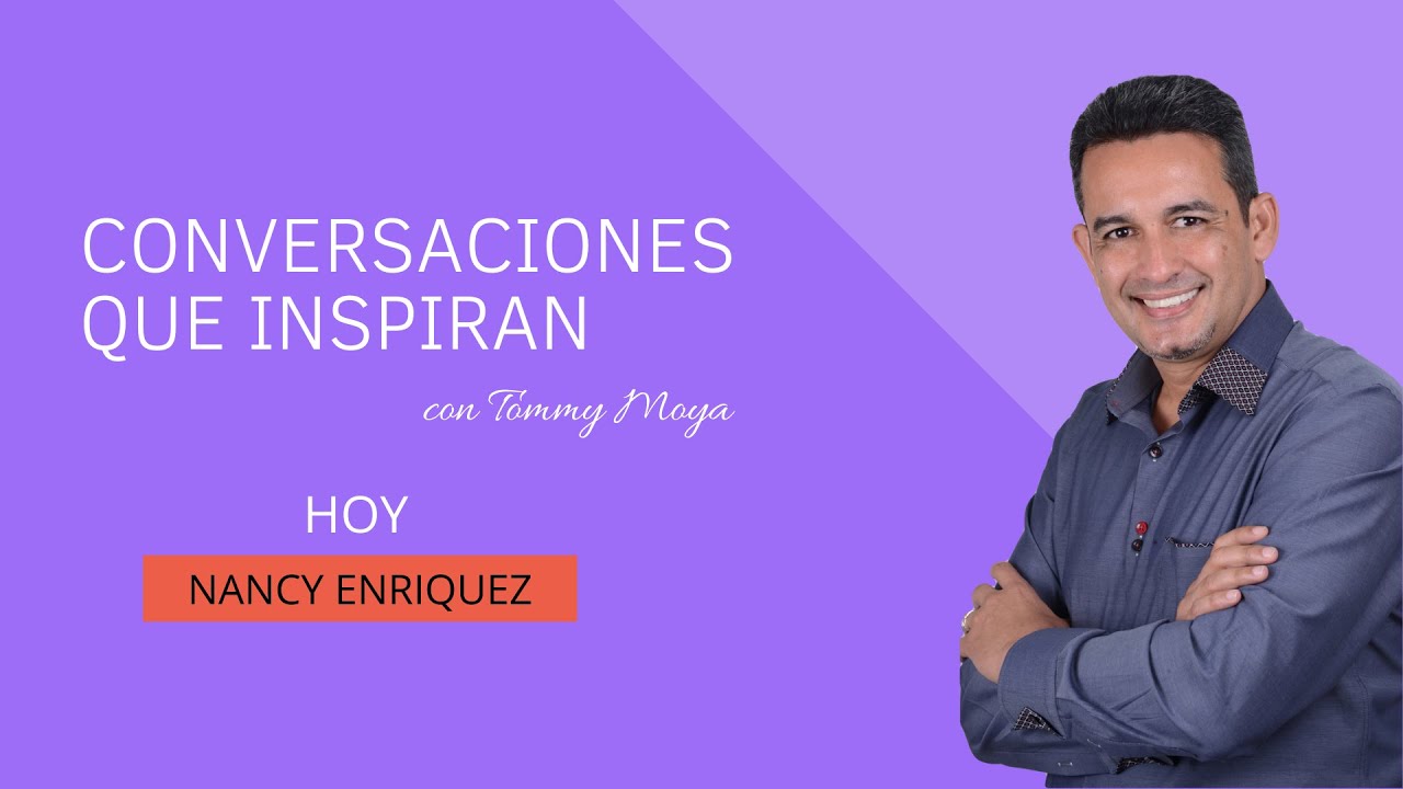 Conversaciones Que Inspiran con Tommy Moya, Entrevista Con Nancy ...