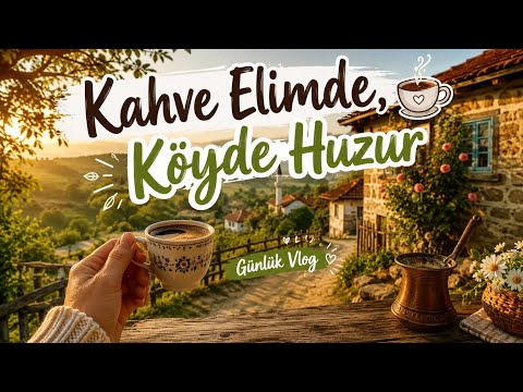 Kahve Elimde, Köyde Huzur ☕🌿 | Günlük Vlog
