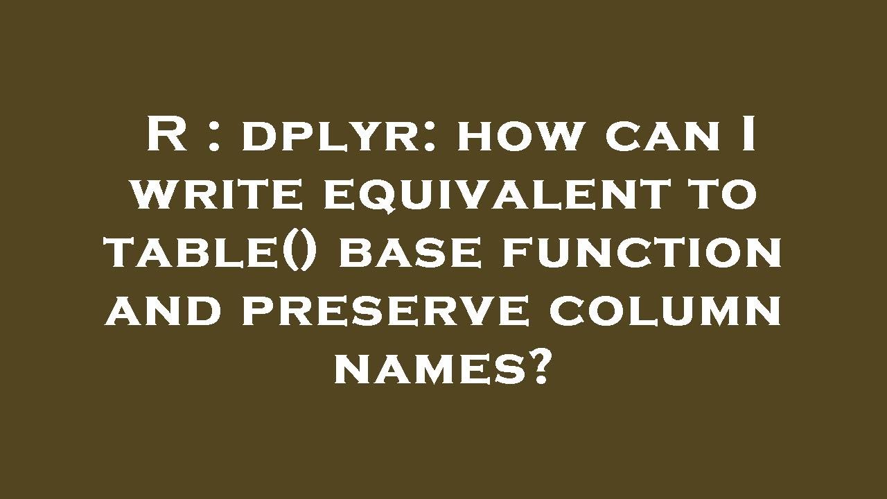 R Dplyr How Can I Write Equivalent To Table Base Function And r-dplyr-how-can-i-write-equivalent-to-table-base-function-and