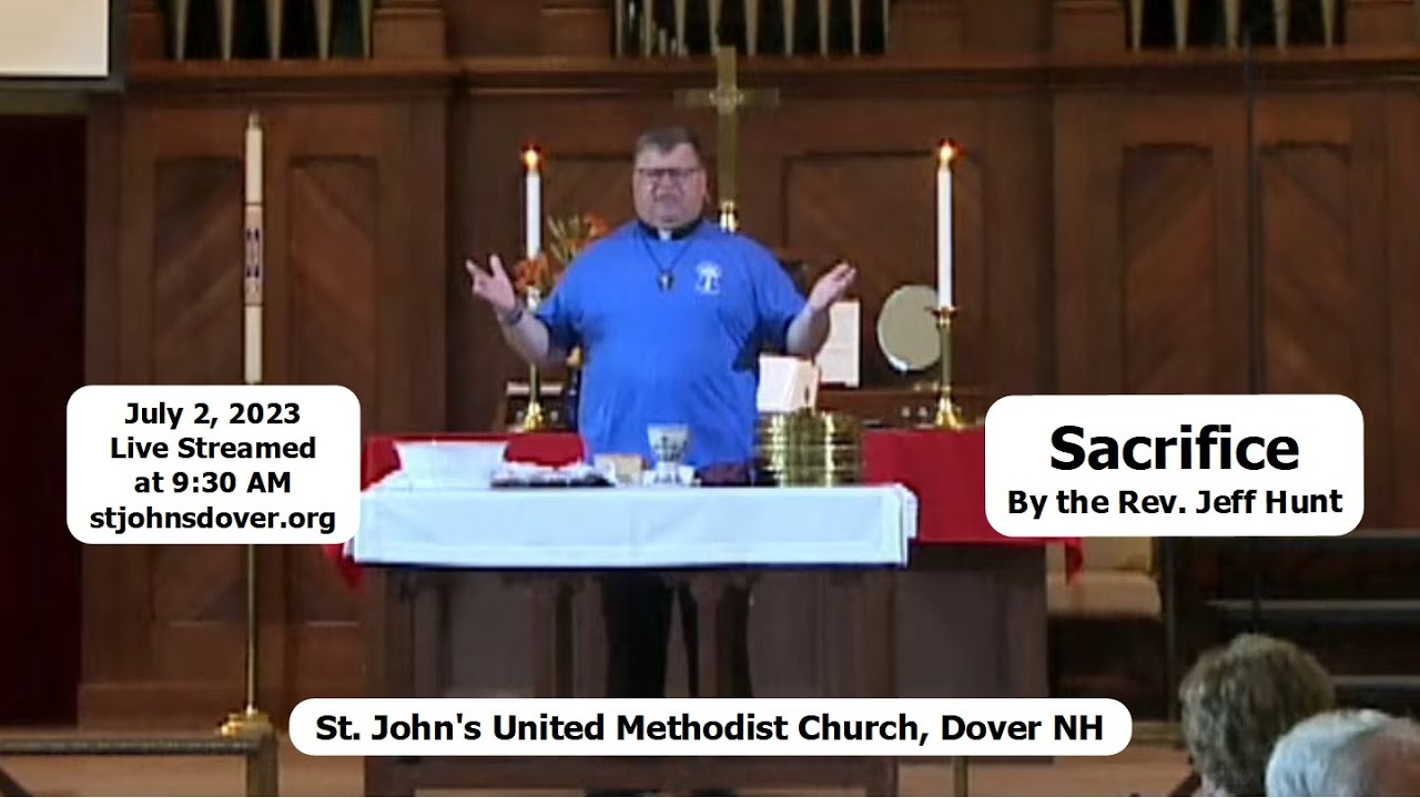 7/2/2023 "Sacrifice" by the Rev. Jeff Hunt - St. John's UMC, Dover, NH ...
