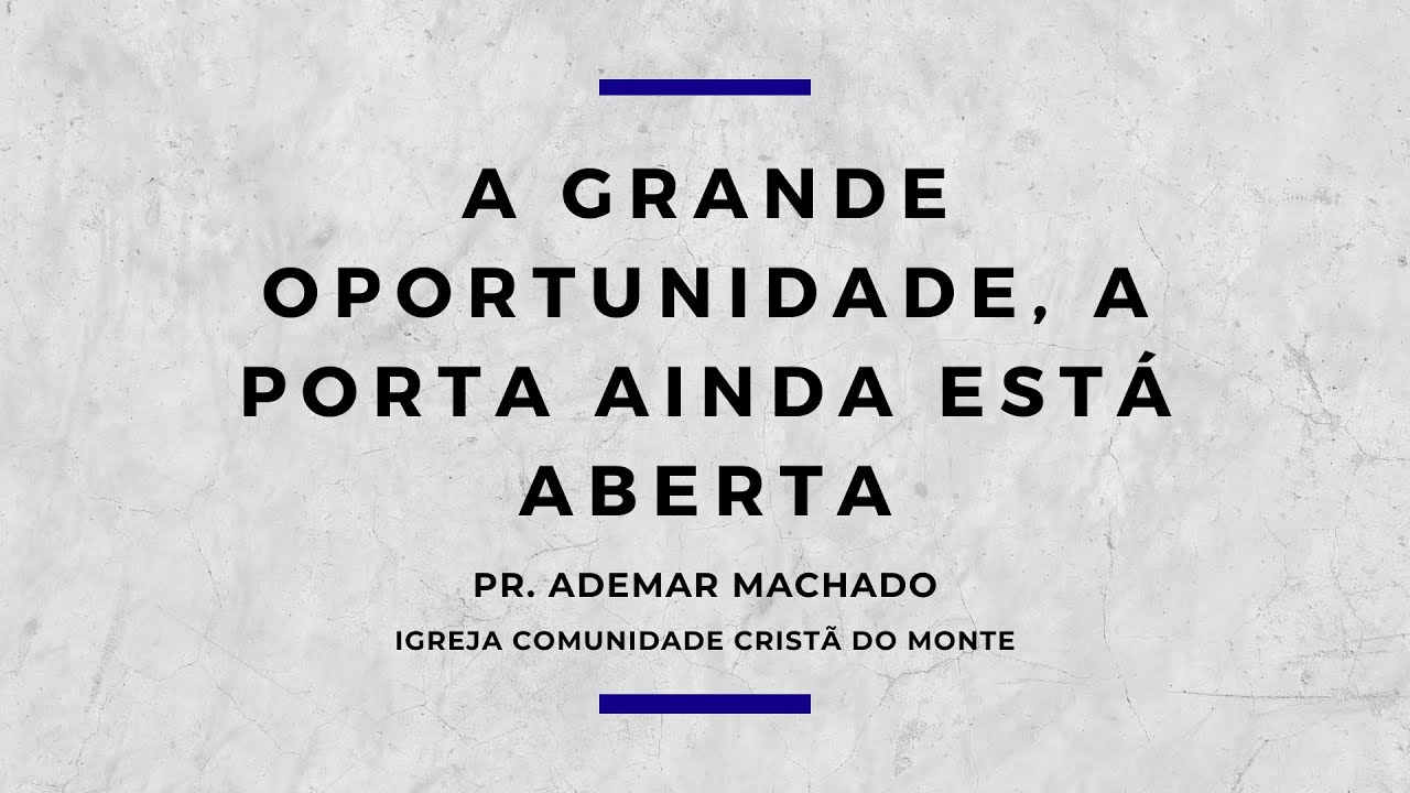 A grande oportunidade, a porta ainda está aberta - Pr. Ademar Machado ...