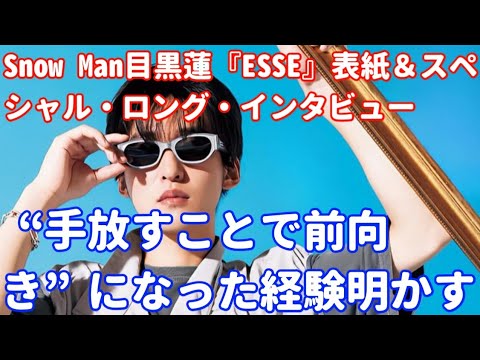 Snow Man目黒蓮『ESSE』表紙＆スペシャル・ロング・インタビュー “手放すことで前向き”になった経験明かす - YouTube