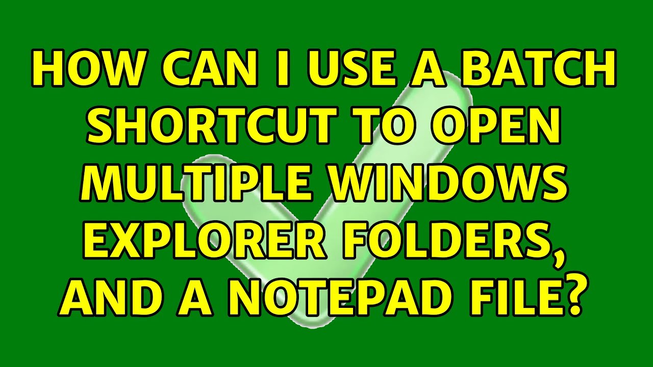 How Can I Use A Batch Shortcut To Open Multiple Windows Explorer Folders And A Notepad File