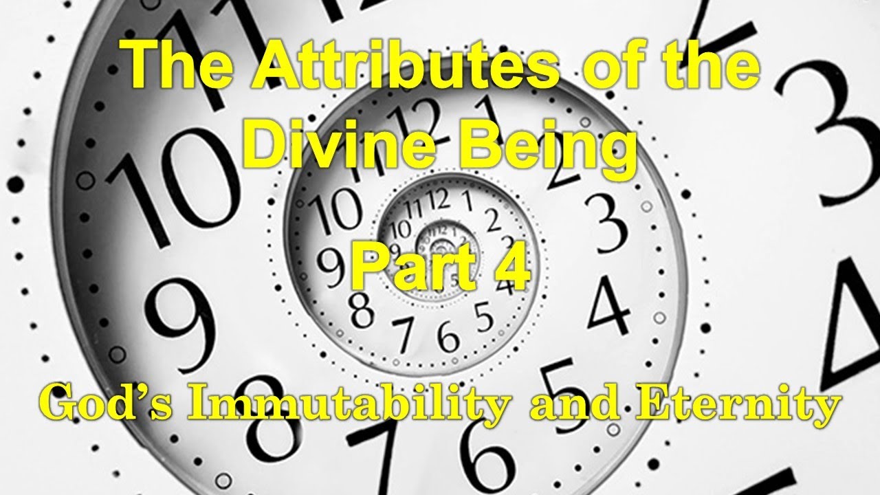 The Attributes of the Divine Being 4 God's Immutability and Eternity ...