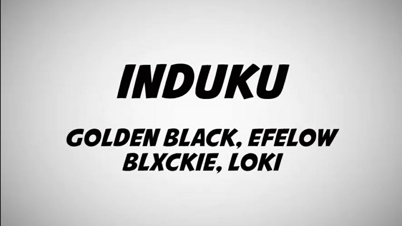 Golden Black - Induku Lyrics (ft Efelow, Blxckie & Loki) - YouTube
