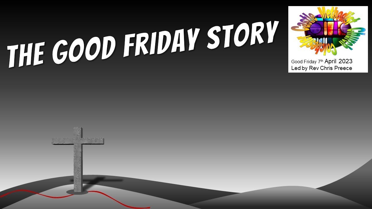 2023 04 07 GOOD FRIDAY Service led by Rev Chris Preece : The Good ...