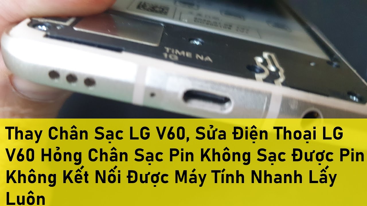 Thay Chân Sạc LG V60, Sửa Điện Thoại LG V60 Hỏng Chân Sạc Pin Không Sạc ...