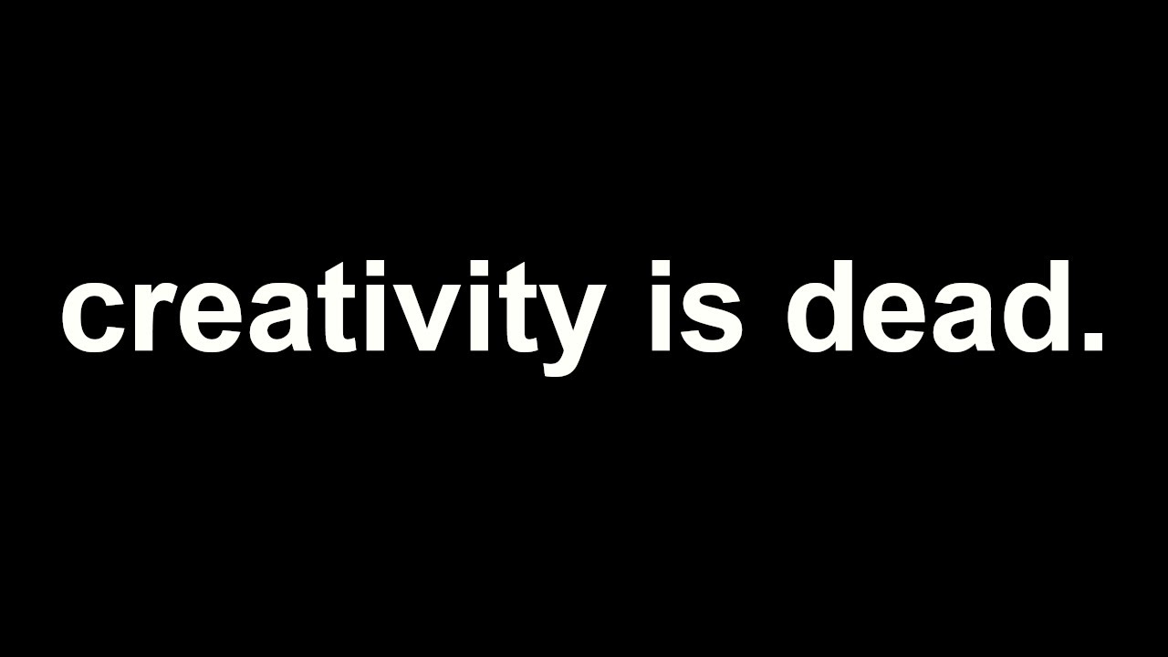 creativity is dead. - YouTube