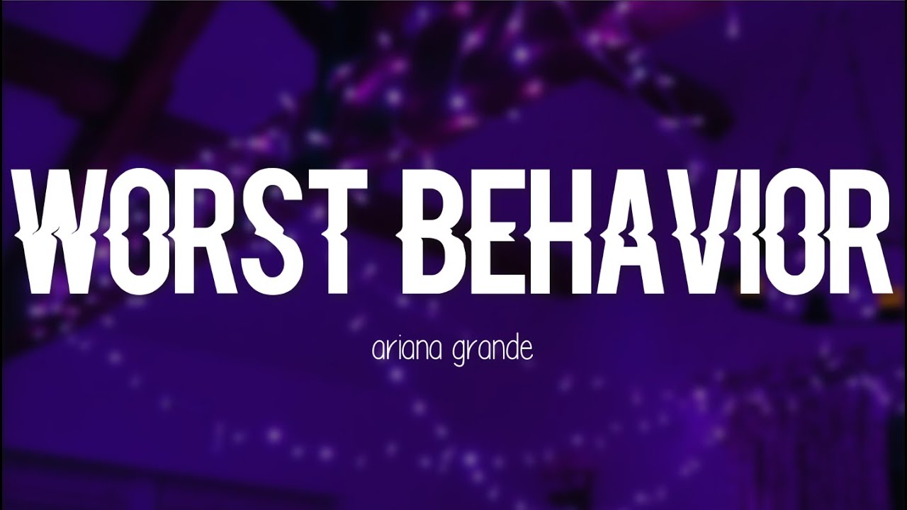 Ariana Grande - worst behavior (Lyrics) - YouTube