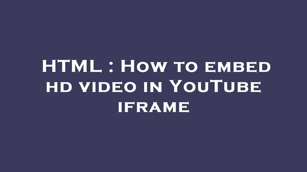 HTML : How to embed hd video in YouTube iframe - YouTube