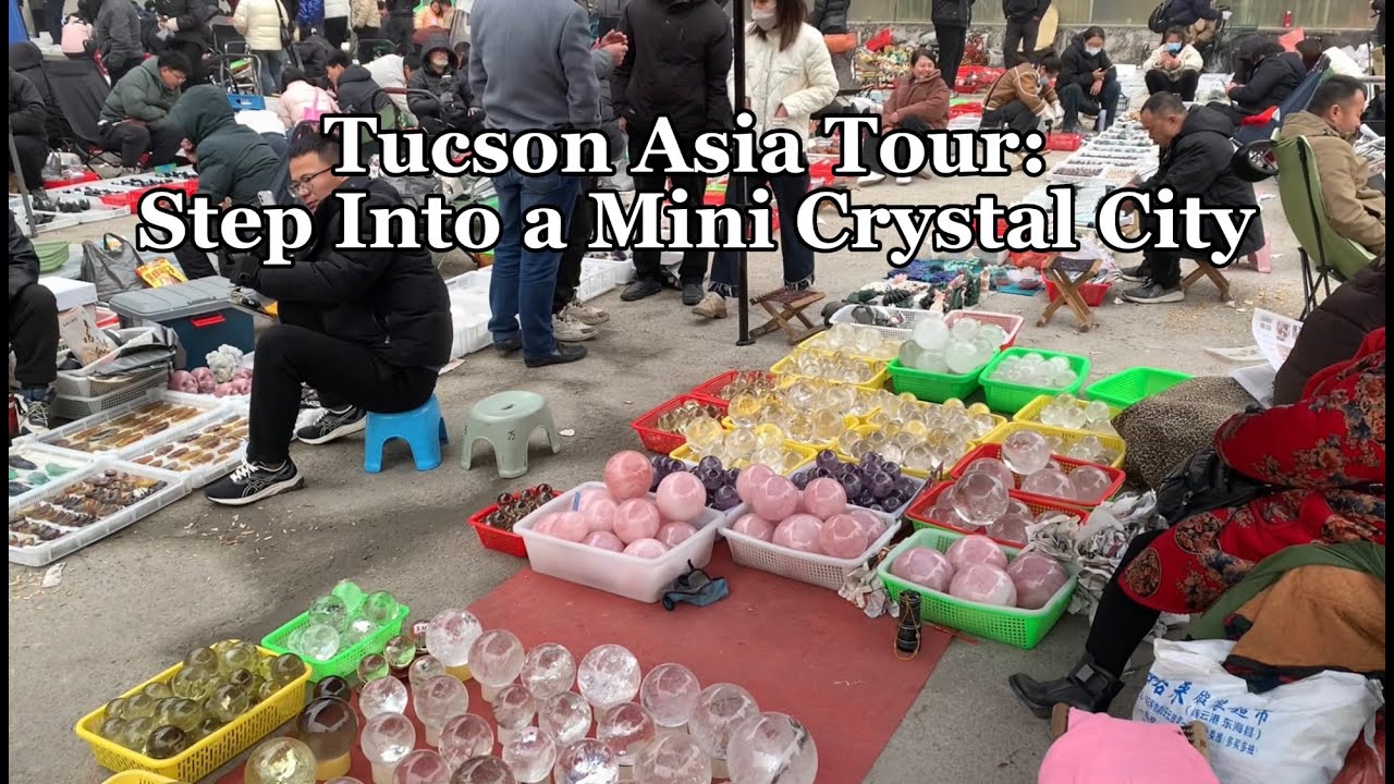 Tucson Crystal Asia Tour：A mini crystal town, one of the largest ...