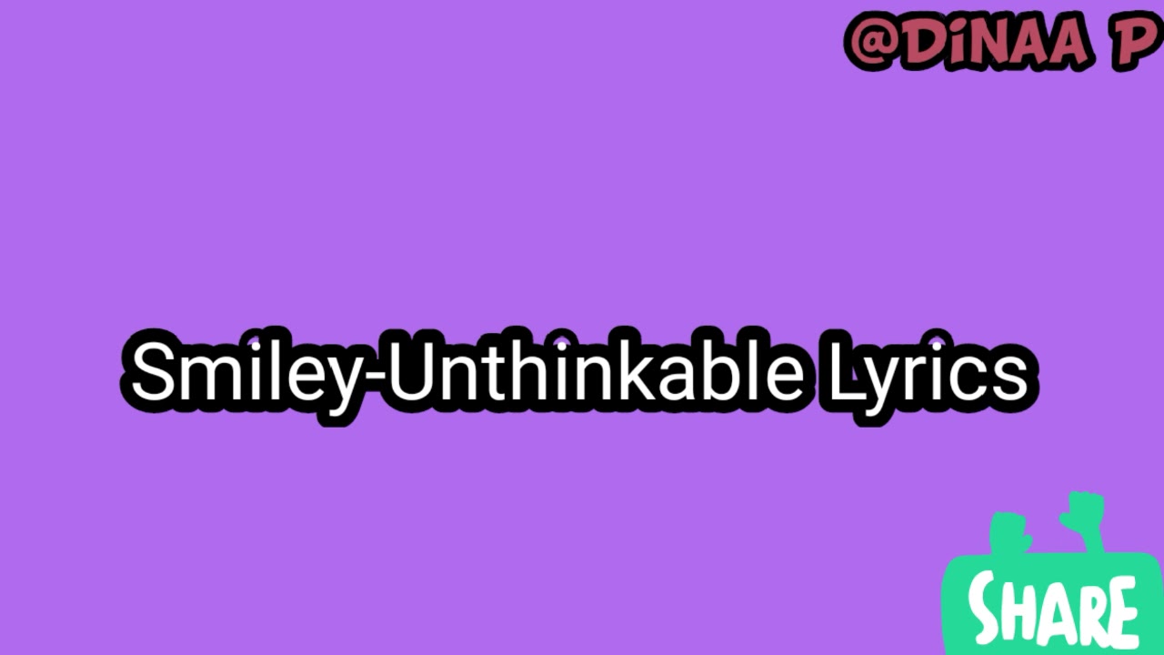 Unthinkable- Smiley Lyrics - YouTube