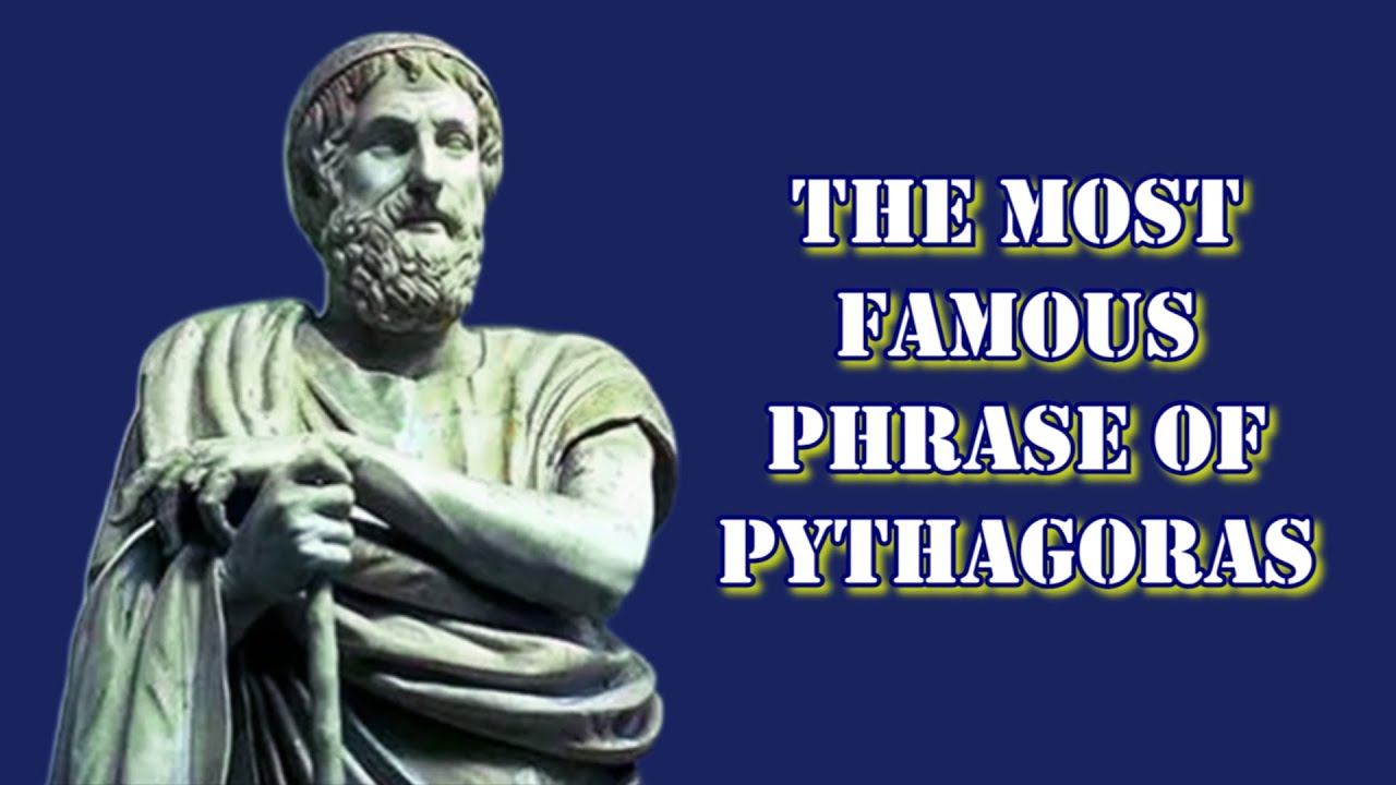 The most famous phrase of Pythagoras. This is worth listening to - YouTube