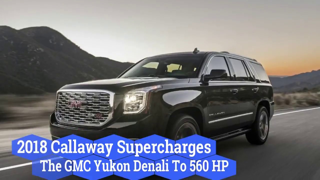 2018 Callaway Supercharges The GMC Yukon Denali To 560 HP - YouTube