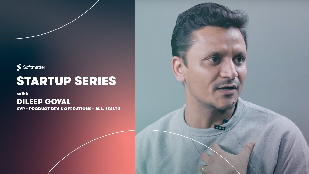 Startup Series: Dileep Goyal, SVP - Product Dev & Operations - all.health - YouTube