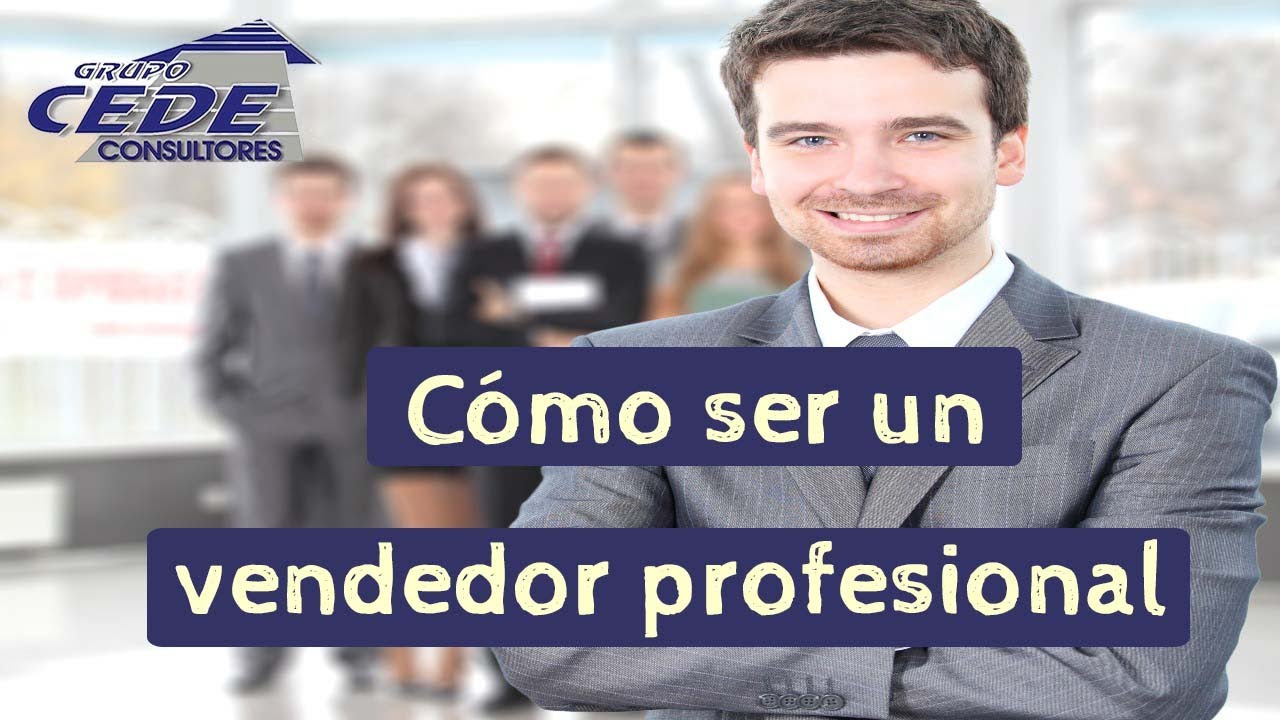 Cómo Ser Un Vendedor Profesional (Grupo CEDE) - YouTube