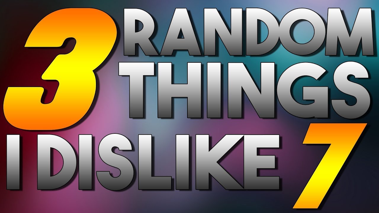 3 Random Things I Dislike 7 YouTube 3-random-things-i-dislike-7-youtube