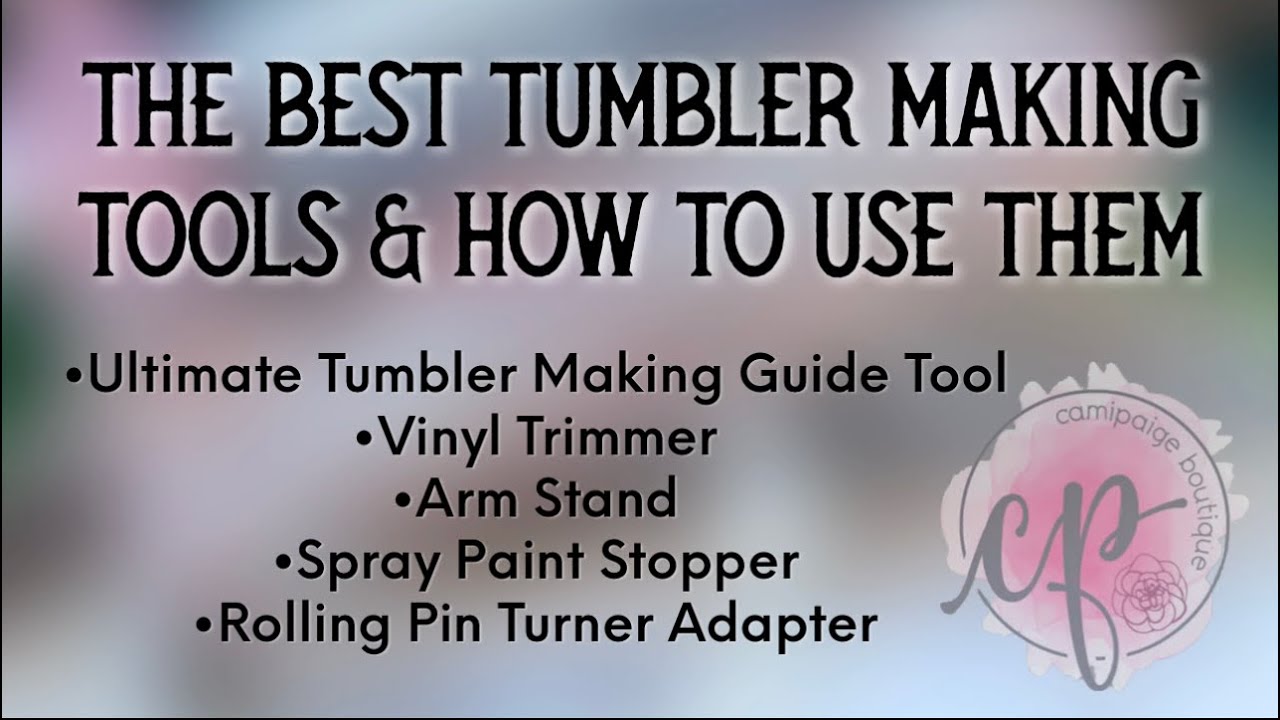 THE BEST TUMBLER MAKING TOOLS AND HOW TO USE THEM - YouTube