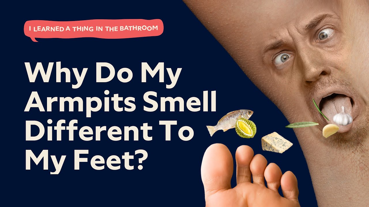 Why Do My Armpits Smell Different To My Feet I Learned A Thing In