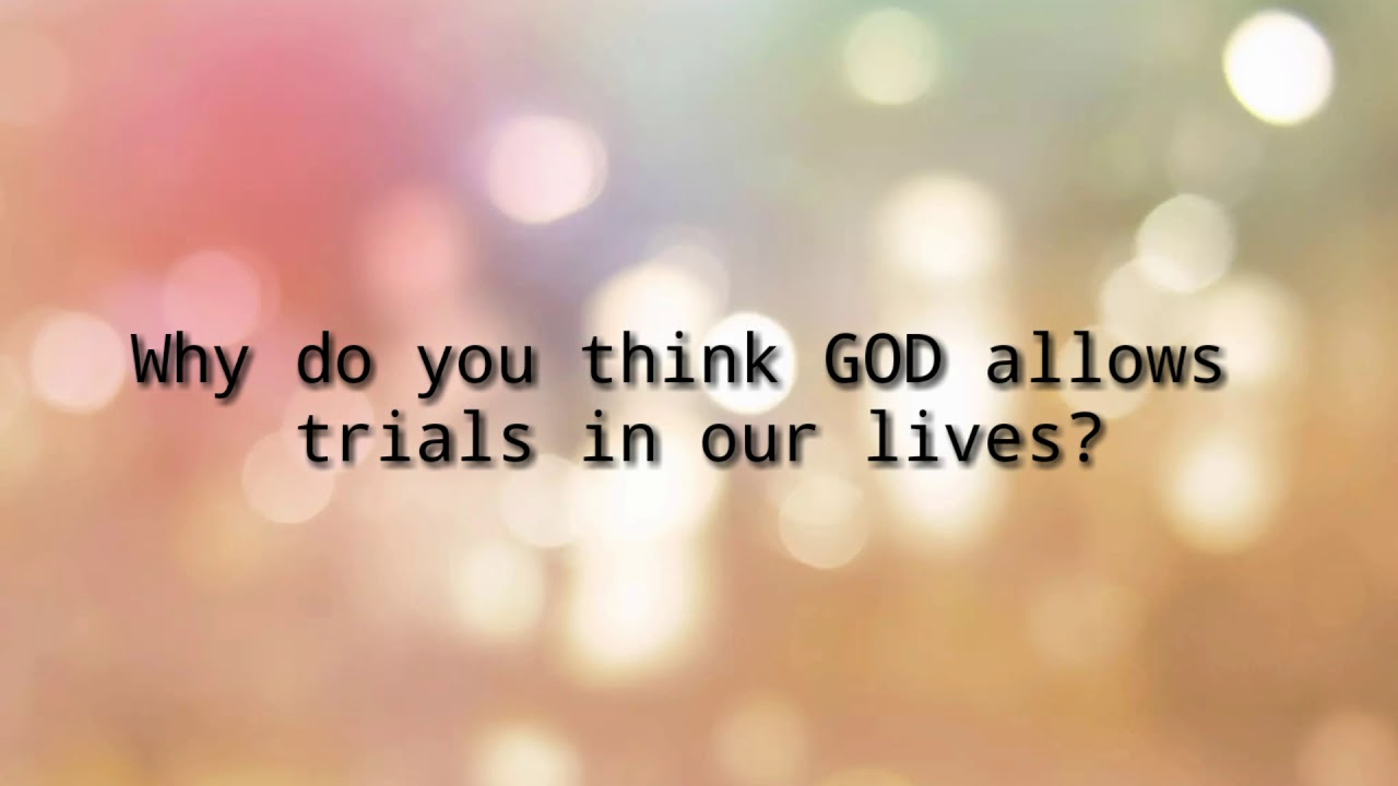 Why do you think GOD allows trials in our lives? - YouTube