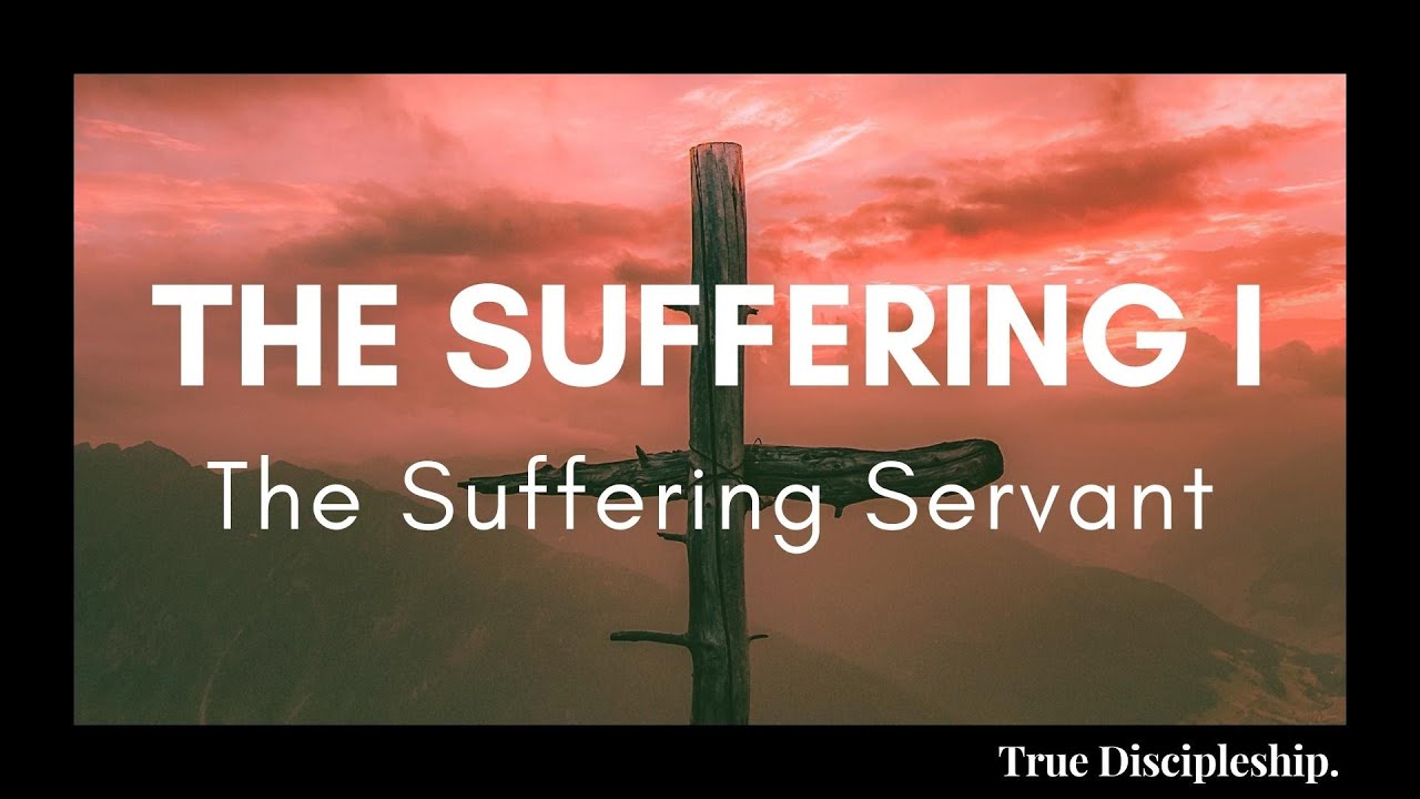 The Suffering I: The Suffering Servant | True Discipleship - YouTube