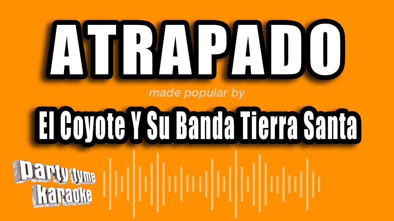 El Coyote Y Su Banda Tierra Santa - Atrapado (Versión Karaoke) - YouTube