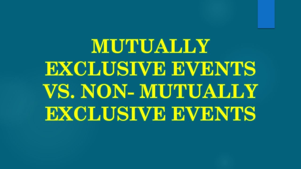 PROBABILITY OF MUTUALLY EXCLUSIVE AND NON- MUTUALLY EXCLUSIVE EVENTS ...