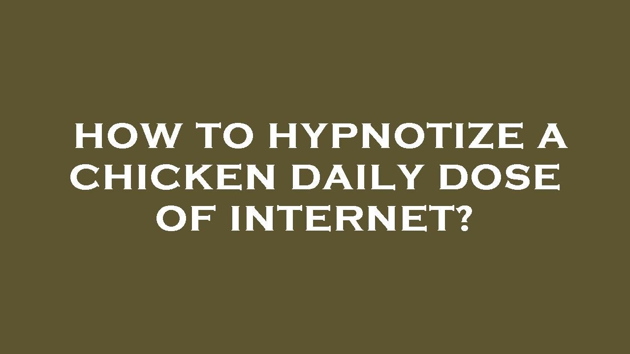 How to hypnotize a chicken daily dose of internet? - YouTube