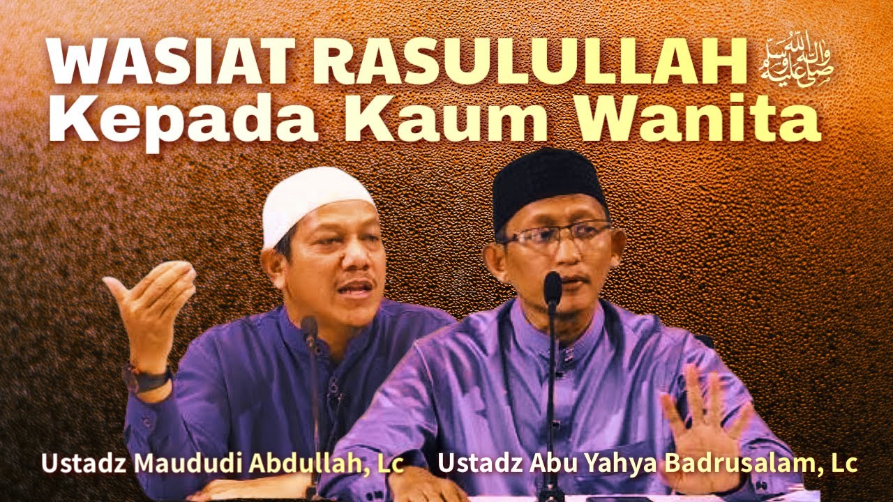 WASIAT NABI BAGI WANITA - Ustadz Abu Yahya Badrusalam, Lc dan Ustadz Maududi Abdullah, Lc - YouTube