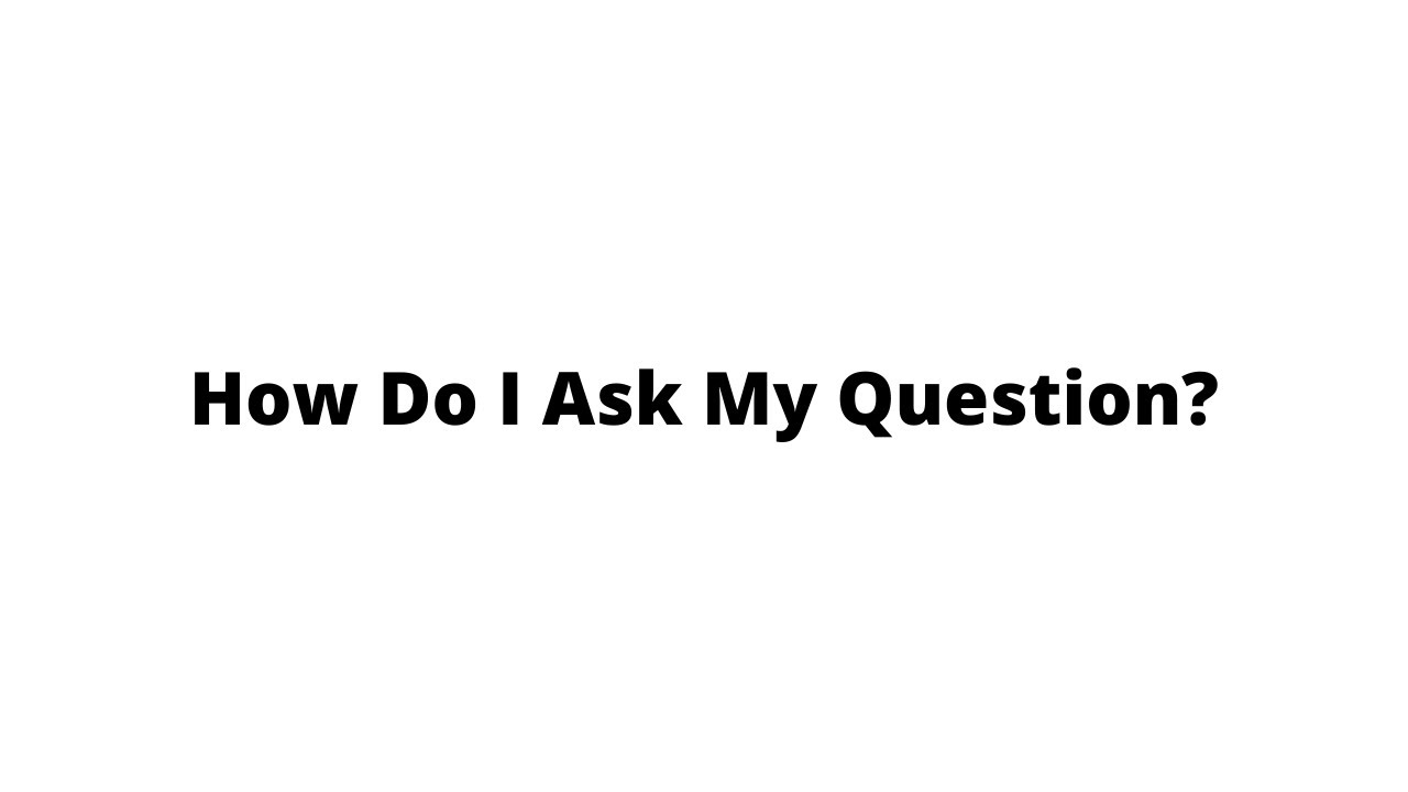 How Do I Ask My Question? - YouTube