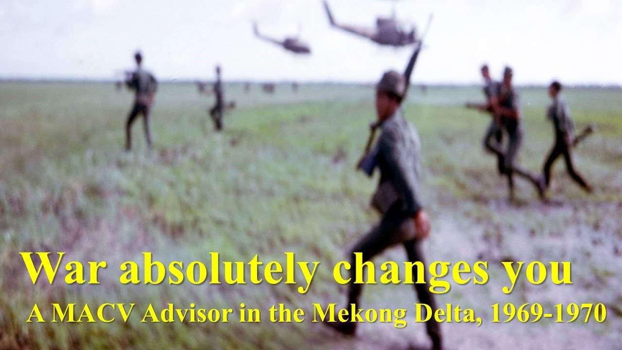 War Absolutely Changes You: A MACV Advisor in the Mekong Delta, South ...