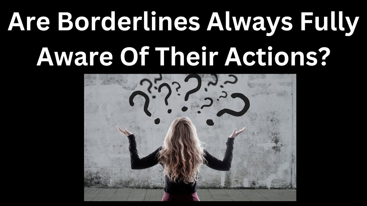 Are Borderlines Always Fully Aware Of Their Actions? - YouTube