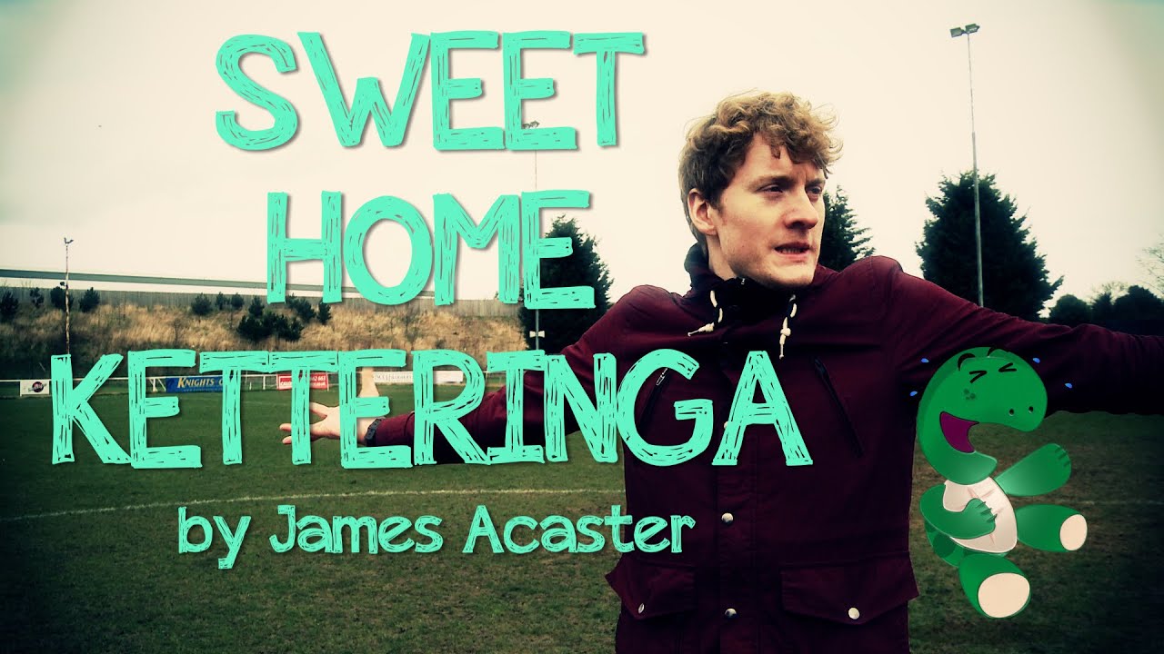 James Acaster's Sweet Home Ketteringa - Episode 1 - Kettering Town FC ...