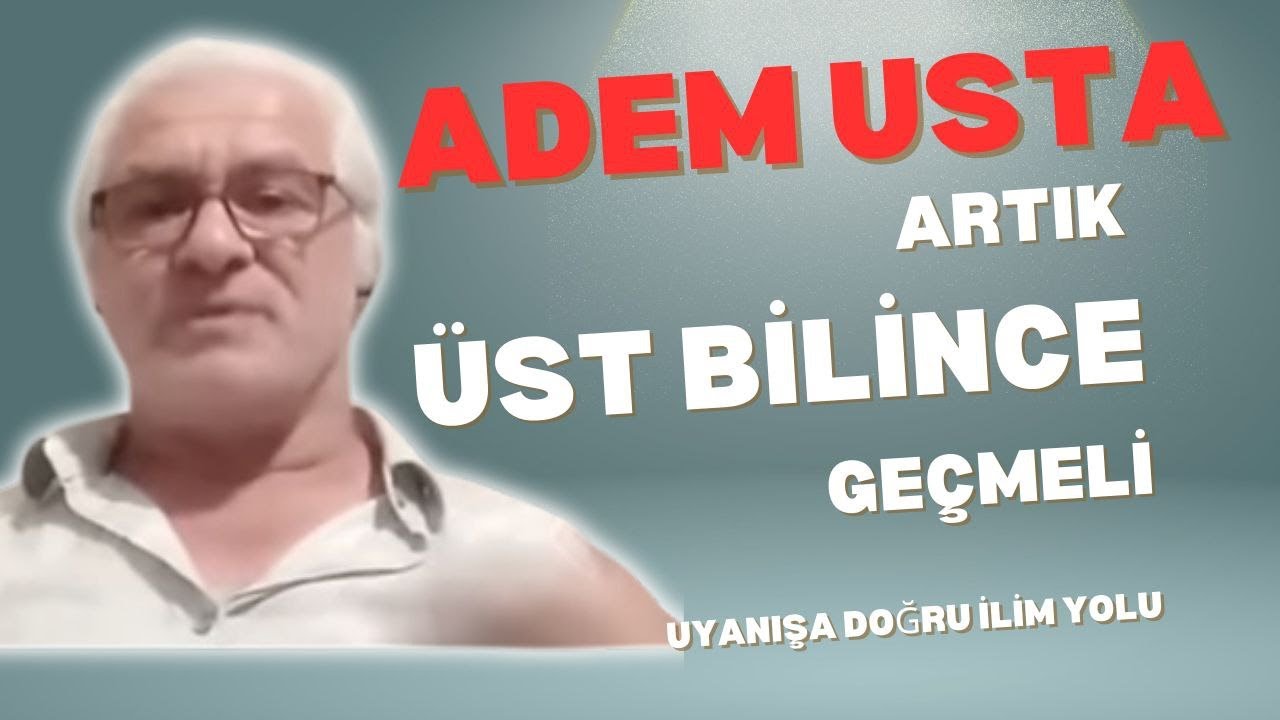 Adem Usta / Artık Üst Bilgiler ile Yeni Bir Bilinç Seviyesine Geçme ...