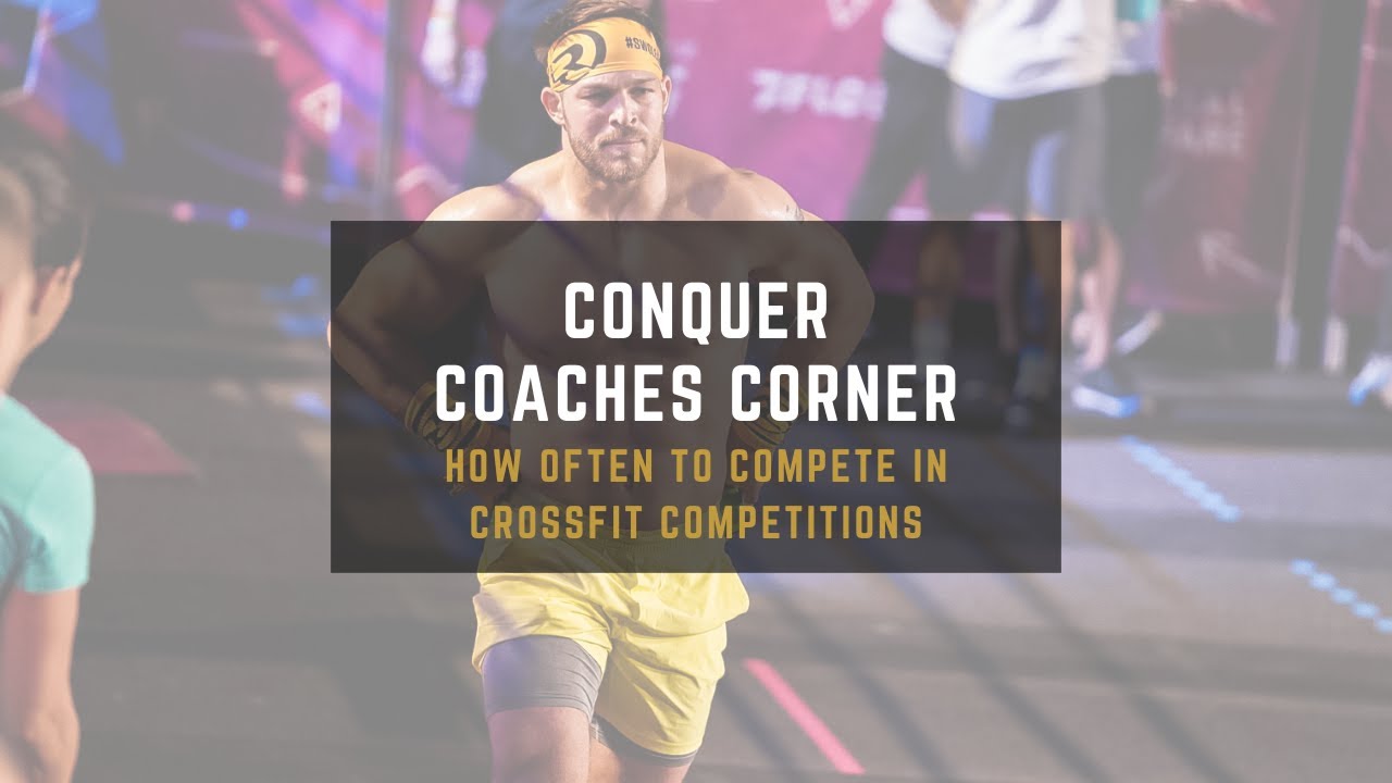How Often to Compete in CrossFit Competitions - Conquer Coaches Corner ...
