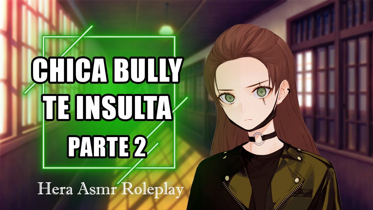 ASMR Anime 💀Chica Bully te insulta Parte 2💀 - Hera ASMR Roleplay - YouTube