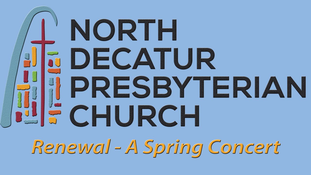 Renewal, A Spring Concert - North Decatur Presbyterian Church Community ...