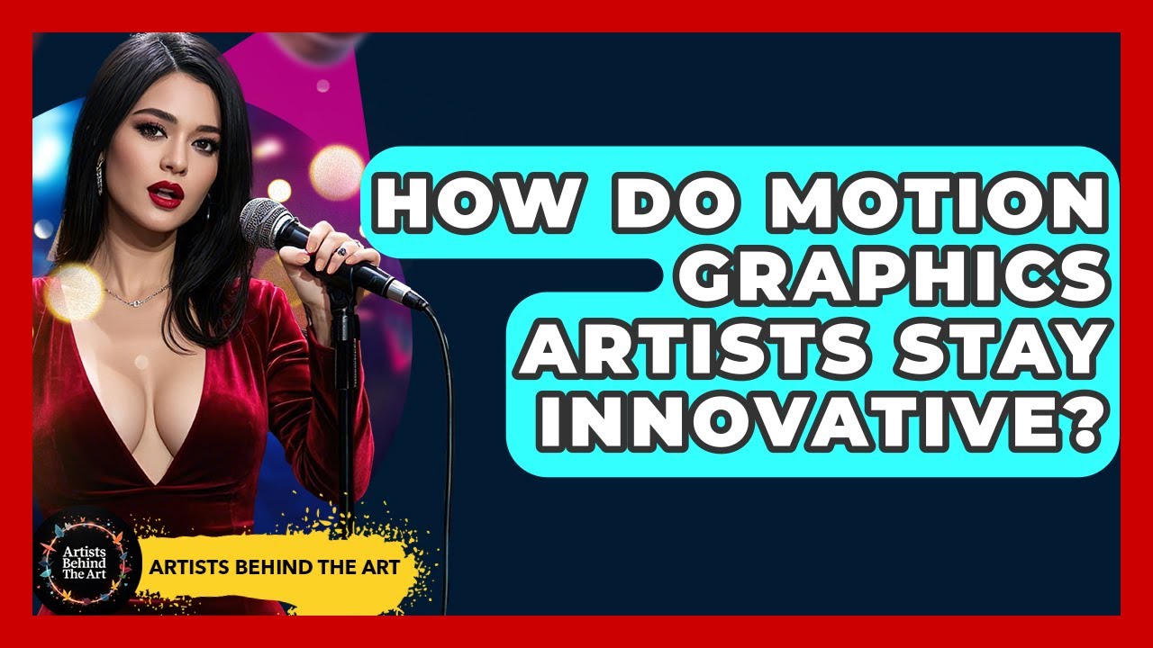 How Do Motion Graphics Artists Stay Innovative? - Artists Behind the ...